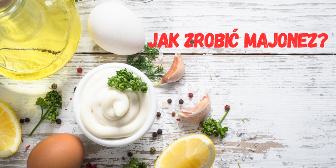 Jak zrobić majonez – prosty przepis w 3 krokach