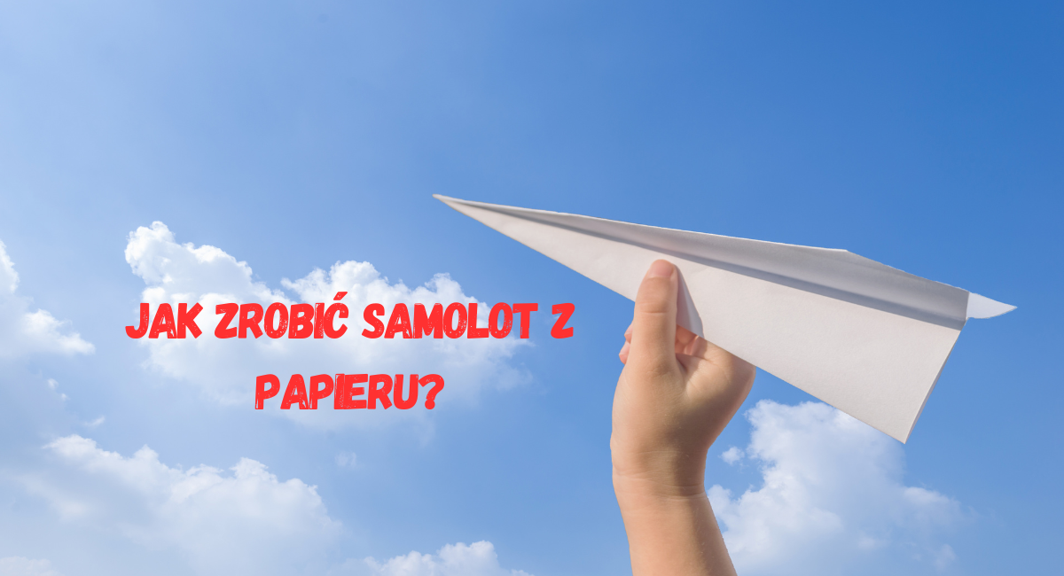 Jak zrobić samolot z papieru - przepis na świetną zabawę